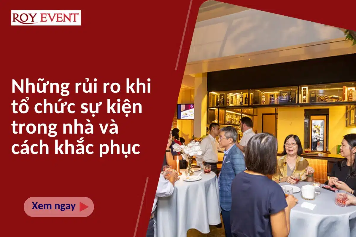 Những rủi ro khi tổ chức sự kiện trong nhà và cách khắc phục
