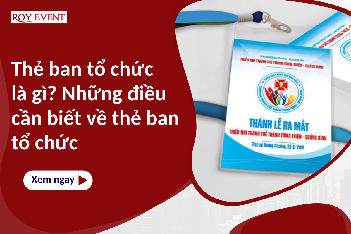 Thẻ ban tổ chức là gì? Những điều cần biết về thẻ ban tổ chức